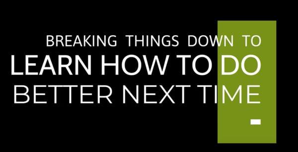 Breaking things down to learn how to do better next time